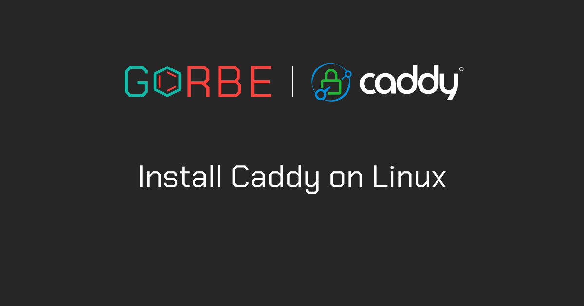 Install Caddy on Linux · G⌬RBE Install Caddy on Linux · G⌬RBE